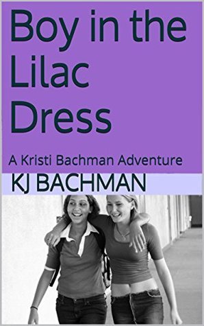 Boy in the Lilac Dress: A Kristi Bachman Adventure by K.J. Bachman ...
