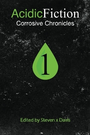 Acidic Fiction #1: Corrosive Chronicles by Steven x Davis | Goodreads
