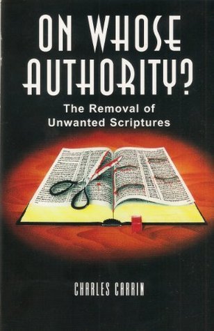 On Whose Authority?: The Removal of Unwanted Scriptures by Charles ...