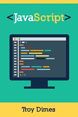 JavaScript: A Guide to Learning the JavaScript Programming Language by Troy Dimes | Goodreads