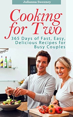 Cooking for Two: 365 Days of Fast, Easy, Delicious Recipes for Busy ...
