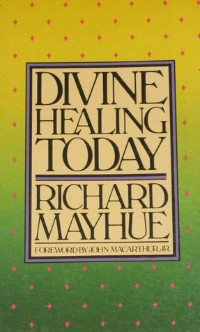 Divine Healing Today by Richard L. Mayhue | Goodreads