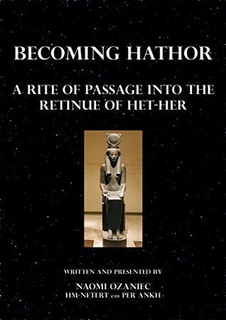 Becoming Hathor: A Rite of Passage into the Mysteries of Het-Her by ...