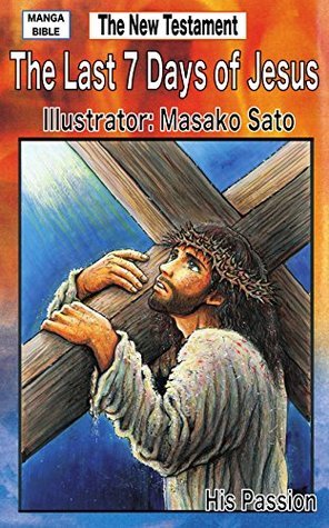 THE LAST 7 DAYS OF JESUS: MANGA BIBLE - THE NEW TESTAMENT by MASAKO ...