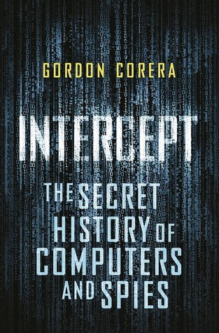 Intercept: The Secret History of Computers and Spies by Gordon Corera ...