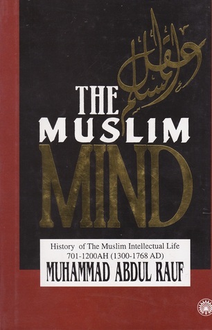 The Muslim Mind: History of the Muslim Intellectual Life 701-1200 AH by ...