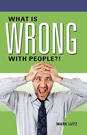 What Is Wrong with People?! by Mark Lutz | Goodreads
