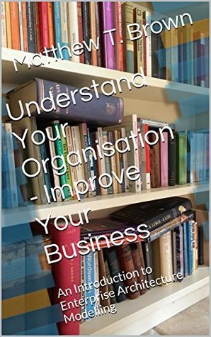 Understand Your Organisation - Improve Your Business: An Introduction ...