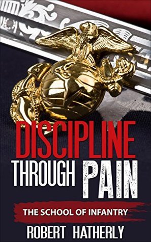 Discipline Through Pain - The School of Infantry: Book 2 by Robert ...