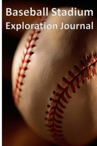 Baseball Stadium Exploration Journal by Tom Alyea | Goodreads