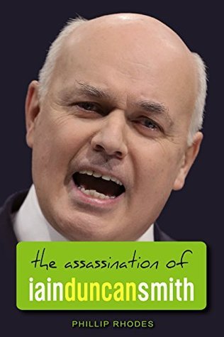 The Assassination of Iain Duncan Smith by Phillip Rhodes | Goodreads
