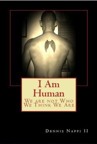 I Am Human / We Are Not Who We Think We Are by Dennis Nappi II | Goodreads