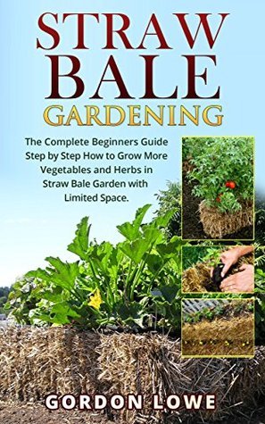 Straw Bale Gardening: The Complete Beginners Guide Step by Step How to ...