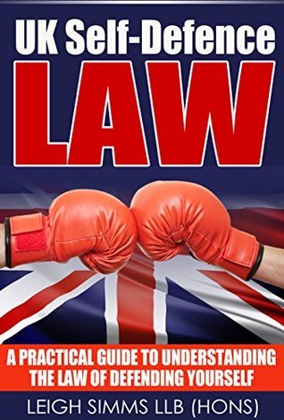 UK Self-Defence Law: A Practical Guide to Understanding the Law of ...