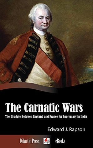 The Carnatic Wars: The Struggle Between England and France for ...