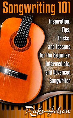 Songwriting 101 (2nd Edition): Inspiration, Tips, Tricks, and Lessons ...
