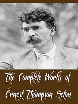 The Complete Works of Ernest Thompson Seton by Ernest Thompson Seton ...