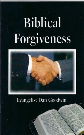 Biblical Forgiveness by Evangelist Dan Goodwin | Goodreads