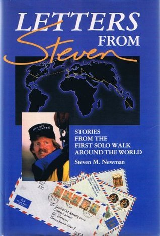 Letters from Steven: Stories from the First Solo Walk Around the World by Steven M. Newman ...