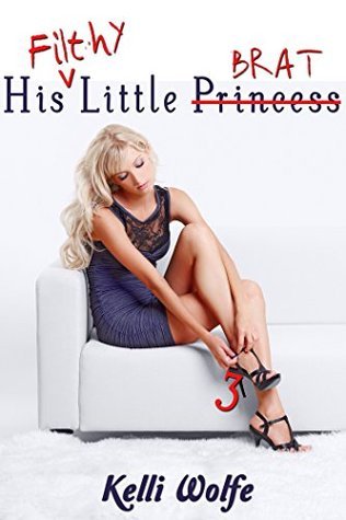 His Filthy Little Brat 3 by Kelli Wolfe | Goodreads