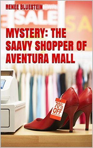 MYSTERY: THE SAVVY SHOPPER OF AVENTURA MALL by Renee Bluestein | Goodreads