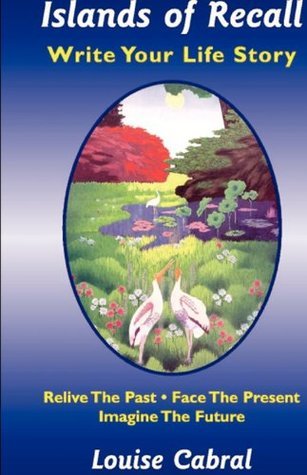Islands of Recall: Write Your Life Story by Louise Cabral | Goodreads