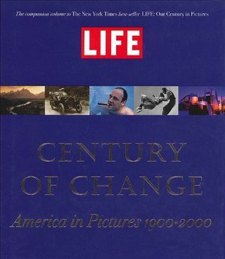 LIFE: Century of Change: America in Pictures 1900-2000 by Richard B ...