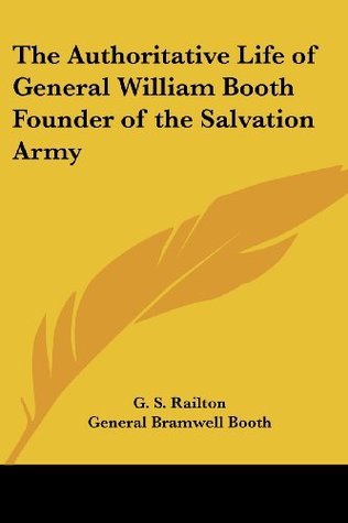 The Authoritative Life of General William Booth, Founder of the ...