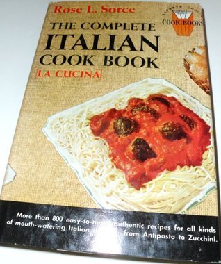 The Complete Italian Cookbook by Rose L. Sorce | Goodreads