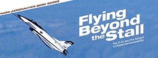 Flying Beyond the Stall: The X-31 and the Advent of Supermanuverability ...