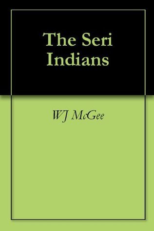 The Seri Indians by WJ McGee | Goodreads