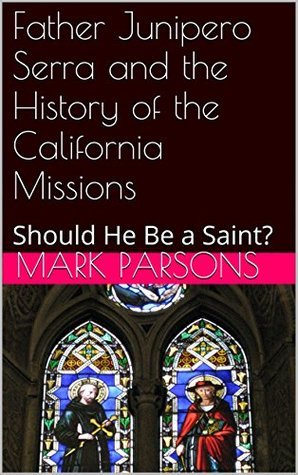 Father Junipero Serra and the History of the California Missions ...