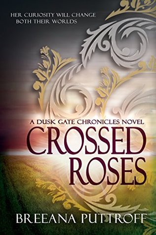 Crossed Roses (Dusk Gate Chronicles, #1.5) by Breeana Puttroff | Goodreads