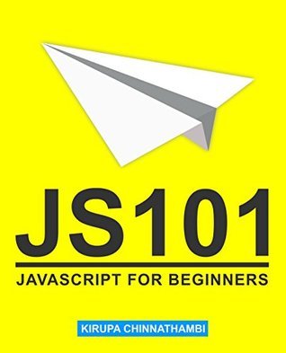JavaScript 101: JavaScript for Beginners by Kirupa Chinnathambi | Goodreads