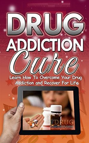 Drug Addiction Cure: Learn How To Overcome Your Drug Addiction and ...