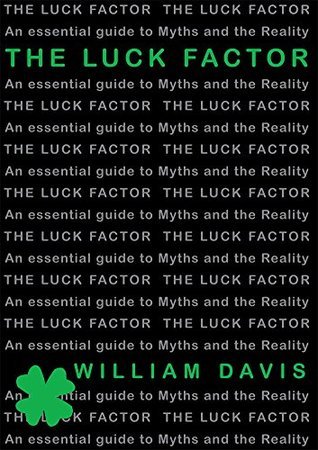The Luck Factor: Myths and the Reality by William Davis | Goodreads