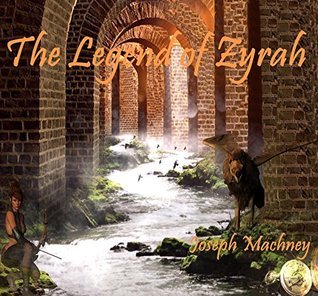 The Legend of Zyrah by Joseph Machney | Goodreads