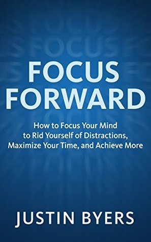 Focus Forward: How to Focus Your Mind to Rid Yourself of Distractions ...