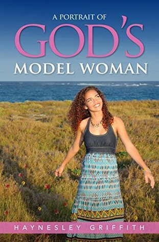A Portrait of God's Model Woman by Haynesley Griffith | Goodreads