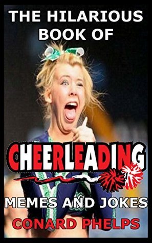 The Hilarious Book Of Cheerleading Memes And Jokes by Conard Phelps ...