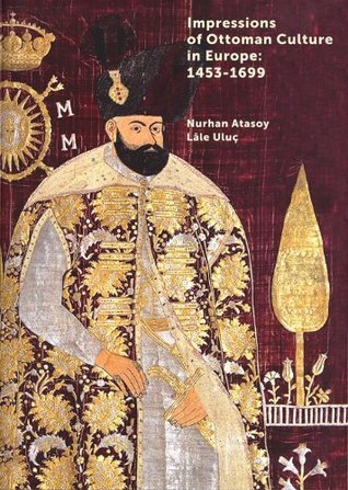 Impressions of Ottoman Culture in Europe: 1453-1699 by Lale; Atasoy ...