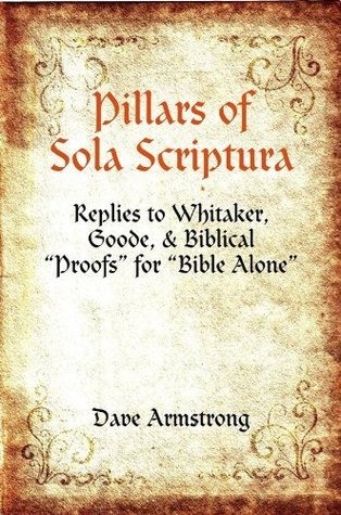 Pillars of Sola Scriptura: Replies to Whitaker, Goode, & Biblical ...