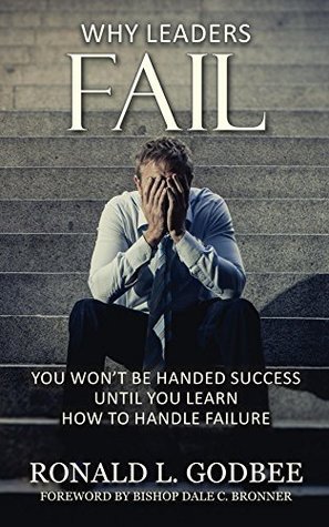 Why Leaders Fail: You Won't Be Handed Success Until You Learn How To ...