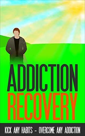 Addiction Recovery: Kick Any Habit - Overcome Any Addiction by Charles ...