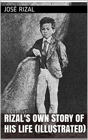 Rizal's Own Story of His Life (Illustrated) by José Rizal | Goodreads
