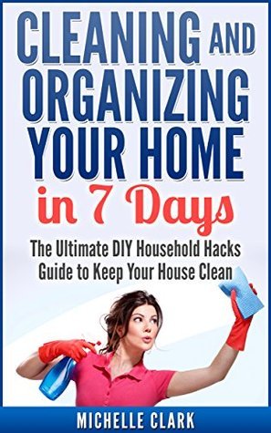 Cleaning and Organizing Your Home in 7 Days: The Ultimate DIY Household ...