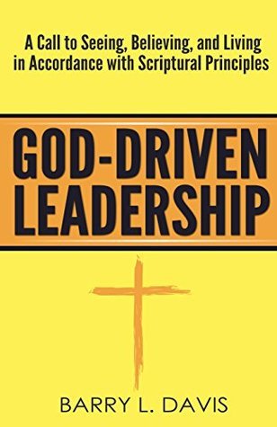 God-Driven Leadership: A Call to Seeing, Believing, and Living in ...