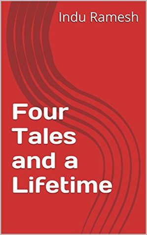 Four Tales and a Lifetime by Indu Ramesh | Goodreads