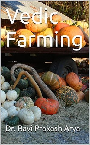 Vedic Farming by Ravi Prakash Arya | Goodreads