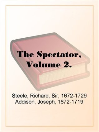 The Spectator, Volume 2. by Joseph Addison | Goodreads